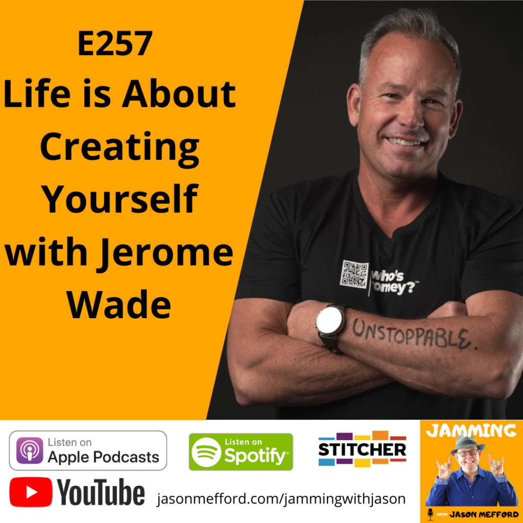 E257 Life is About Creating Yourself with Jerome Wade – Jason Mefford